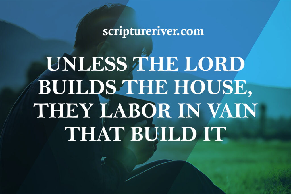 What Is The Meaning of "Unless the Lord Builds the House, They Labor In ...