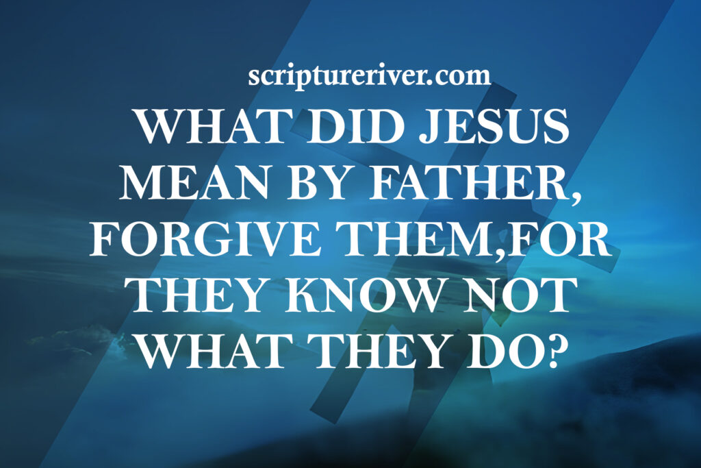 What Did Jesus Mean by "Father, Forgive Them, For They Know Not What ...