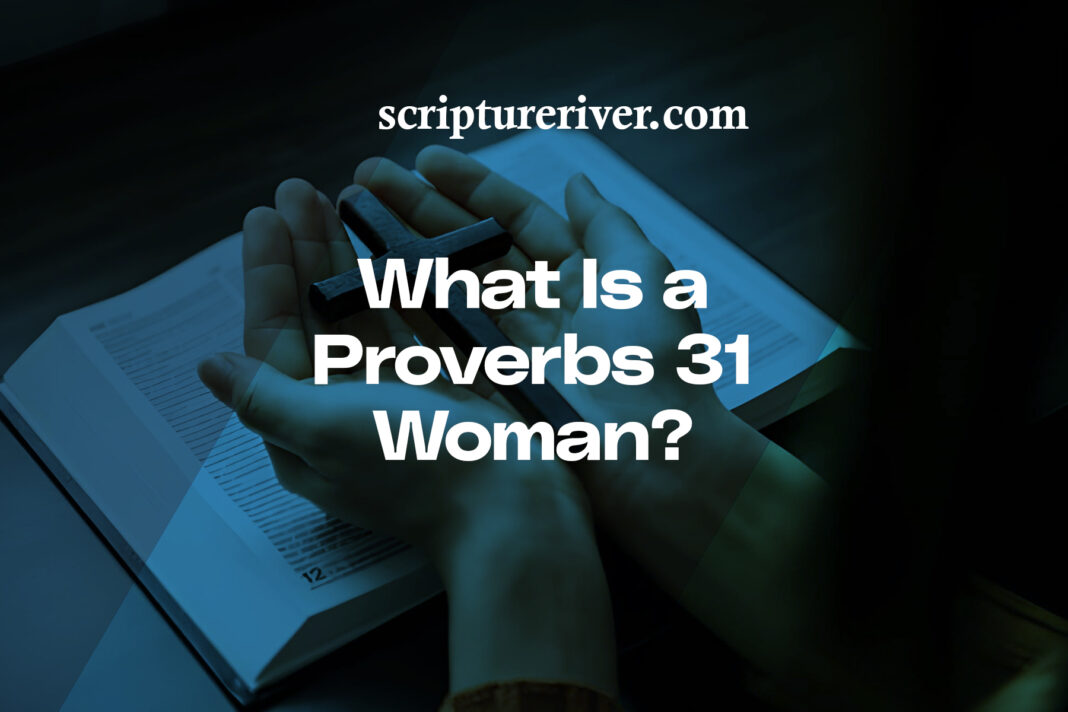 What Is a Proverbs 31 Woman? Biblical Meaning and Lessons for Today ...